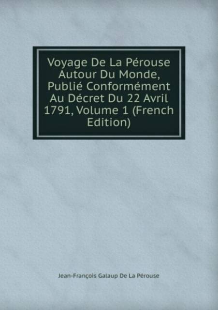 Voyage De La Perouse Autour Du Monde, Publie Conformement Au Decret Du ...