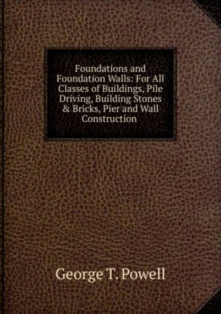 Foundations and Foundation Walls: For All Classes of Buildings, Pile ...