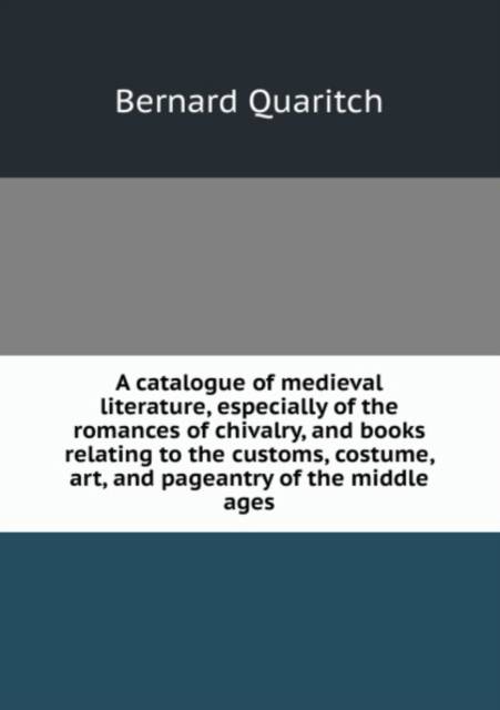 A catalogue of medieval literature, especially of the romances of ...