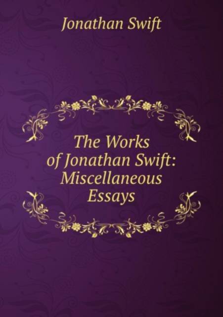 The Works of Jonathan Swift: Miscellaneous Essays | | Geschiedenis ...