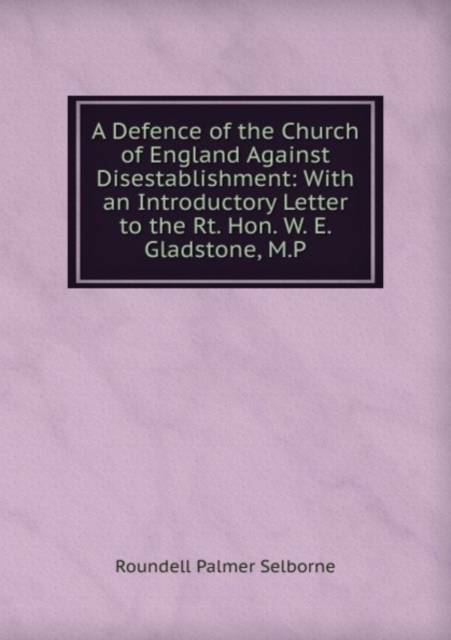 A Defence of the Church of England Against Disestablishment: With an ...