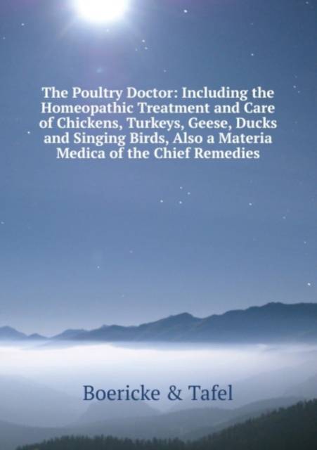 The Poultry Doctor: Including the Homeopathic Treatment and Care of ...