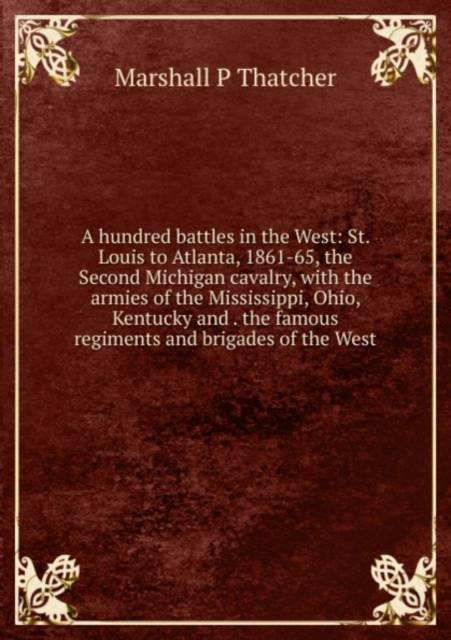 A hundred battles in the West: St. Louis to Atlanta, 1861-65, the ...