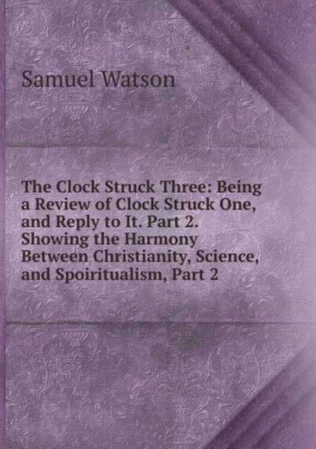 The Clock Struck Three: Being a Review of Clock Struck One, and Reply ...