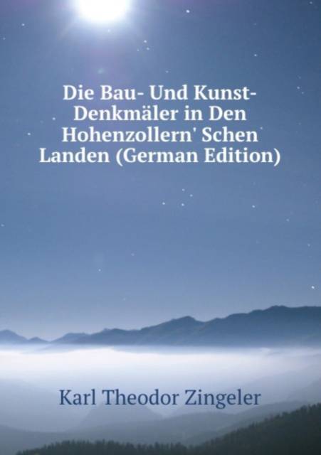 Die Bau- Und Kunst-Denkmaler in Den Hohenzollern' Schen Landen (German ...