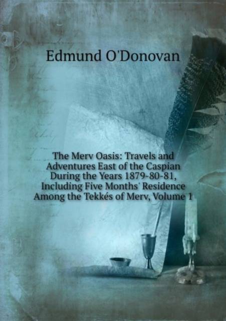 The Merv Oasis: Travels and Adventures East of the Caspian During the ...