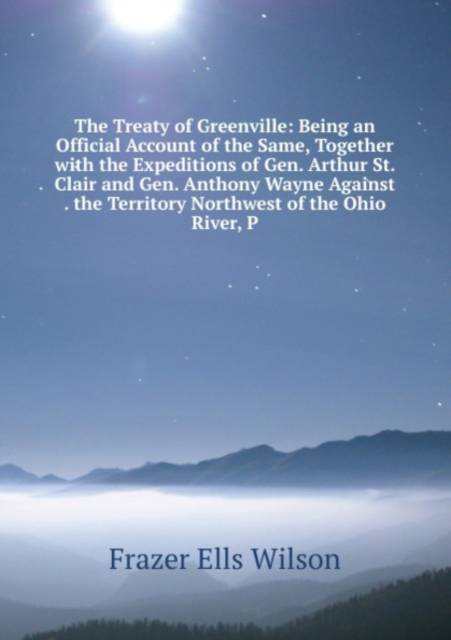 The Treaty of Greenville: Being an Official Account of the Same ...