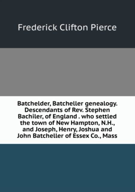Batchelder, Batcheller genealogy. Descendants of Rev. Stephen Bachiler ...