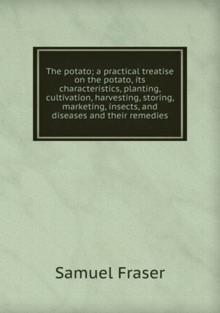 The potato; a practical treatise on the potato, its characteristics ...