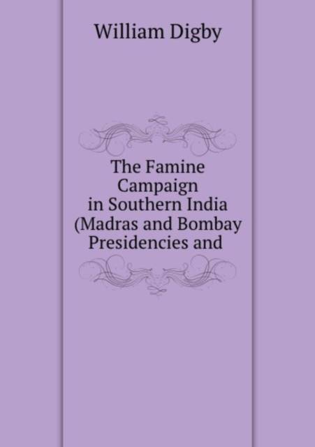 The Famine Campaign in Southern India (Madras and Bombay Presidencies ...