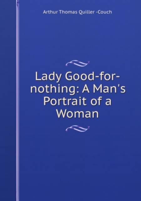 Lady Good-for-nothing: A Man's Portrait of a Woman | | Geschiedenis ...