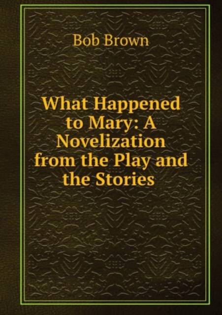 What Happened to Mary: A Novelization from the Play and the Stories ...
