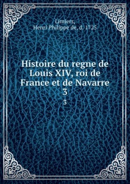 Histoire du regne de Louis XIV, roi de France et de Navarre | | Geschiedenis | 9785881365820 ...