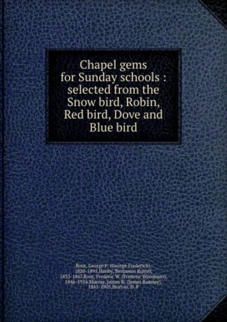 Chapel gems for Sunday schools : selected from the Snow bird, Robin ...