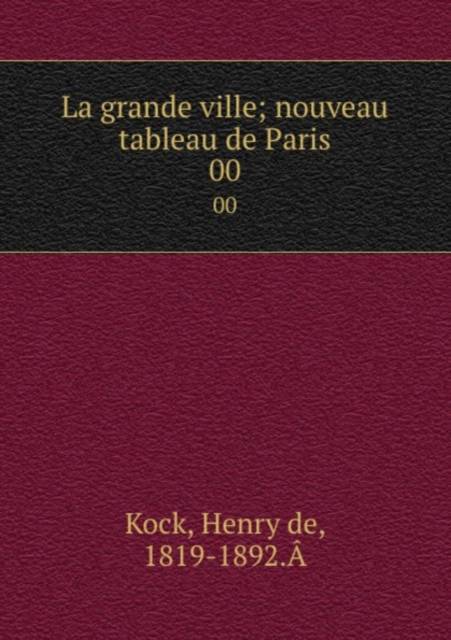 La grande ville; nouveau tableau de Paris | | Geschiedenis ...