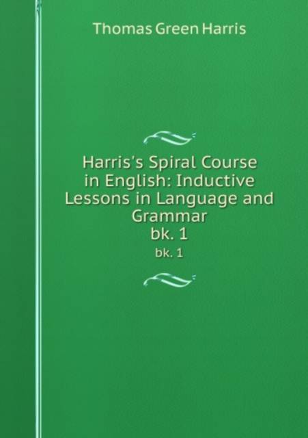 Harris's Spiral Course in English: Inductive Lessons in Language and ...