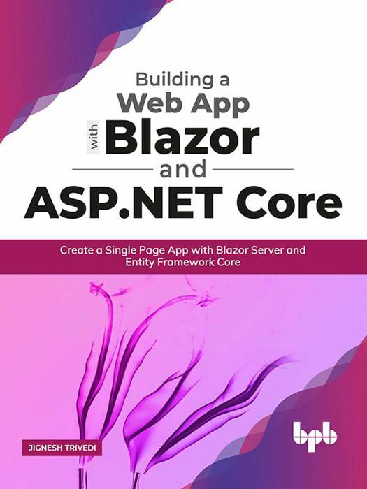 Building a Web App with Blazor and ASP .Net Core: Create a Single Page App with Blazor Server ...