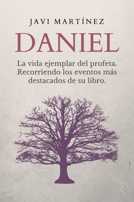Daniel: La vida ejemplar del profeta. Recorriendo los eventos más ...