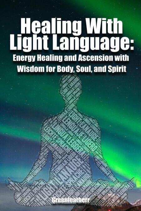 Healing With Light Language - Energy Healing and Ascension with Wisdom for Body, Soul, and ...