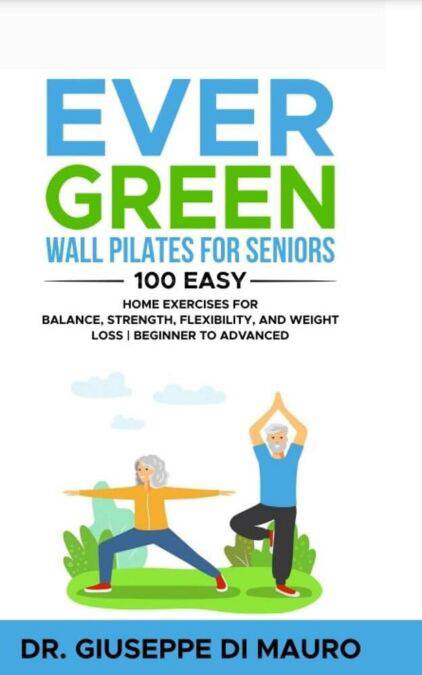 Ever Green: Wall Pilates for Seniors; 100 Easy Home Exercises for ...