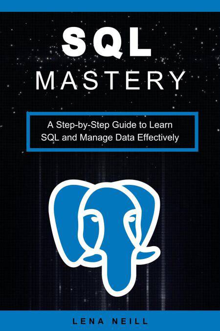 SQL Mastery: A Step-by-Step Guide to Learn SQL and Manage Data ...