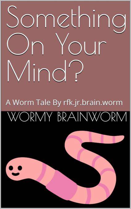 Something On Your Mind?: A Worm Tale By rfk.jr.brain.worm (e-book ...