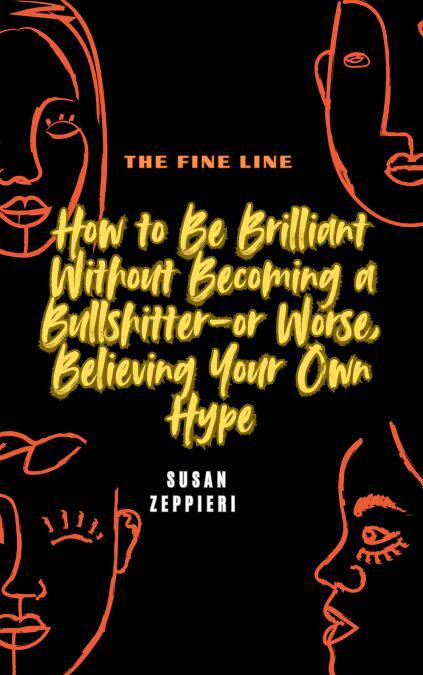 The Fine Line How to Be Brilliant Without Becoming a Bullshitter-or ...