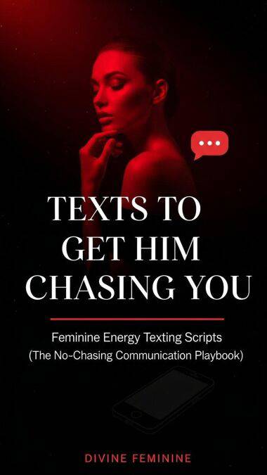 Texts to Get Him Chasing You: Feminine Energy Texting Scripts (The No ...