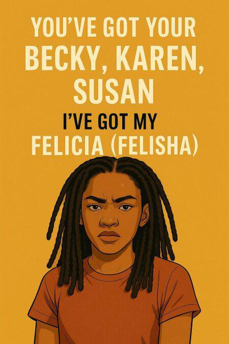 You've Got Your Becky, Karen, Susan- I've Got My Felicia (Felisha) (e ...