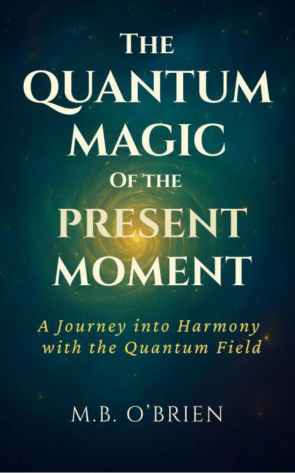 The Quantum Magic of the Present Moment (e-book) | M. B. O’Brien ...